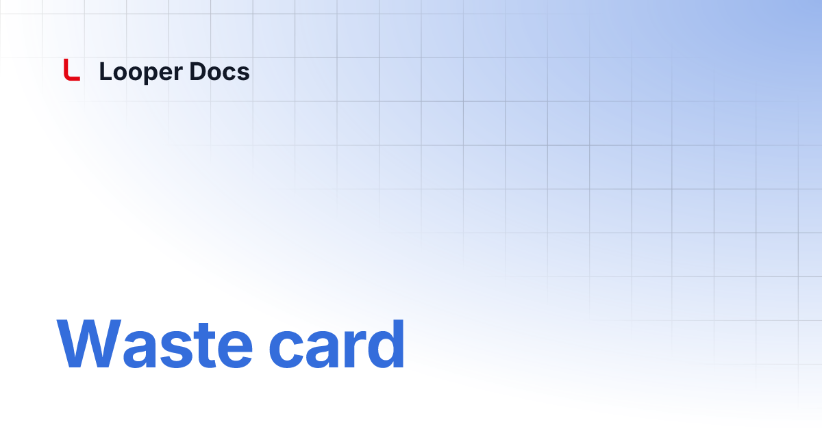 Waste card | Looper Docs